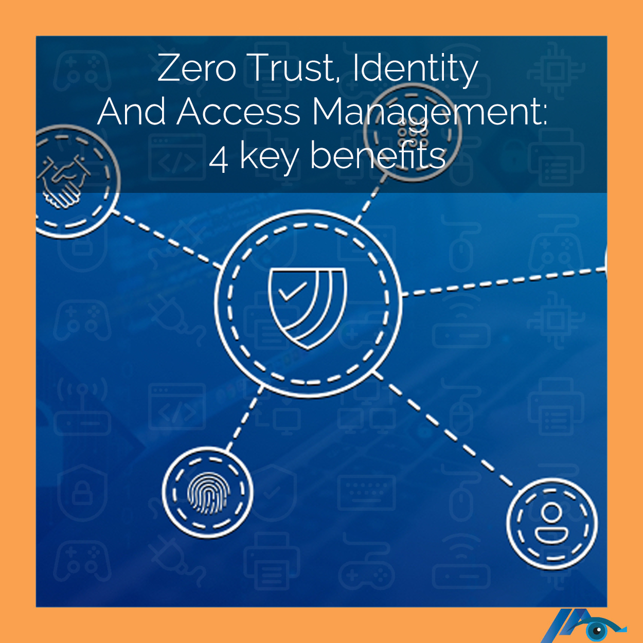 Zero Trust, Identity And Access Management: 4 key benefits